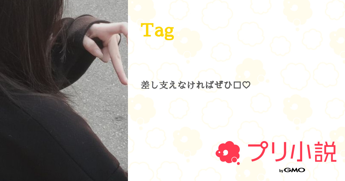 Tag - 全2話 【連載中】（ 瑞樹 世那 さんの小説） | 無料スマホ夢小説ならプリ小説 byGMO